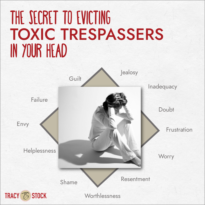 The Secret to Evicting Toxic Trespassers in Your Head